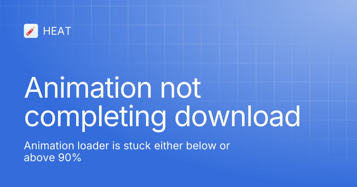 Animation not completing download | HEAT